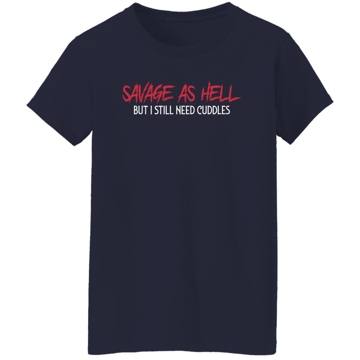 Savage As Hell But I Still Need Cuddles Shirt Teefonix